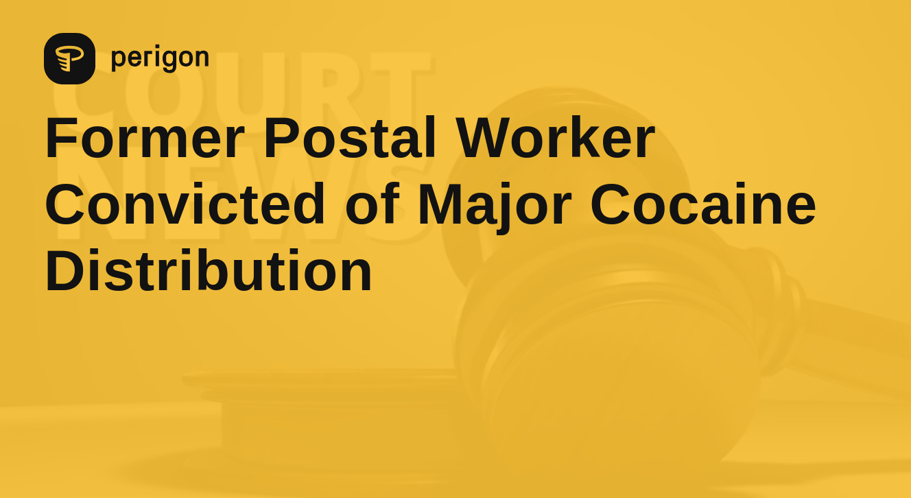 Former Postal Worker Convicted of Major Cocaine Distribution | Perigon