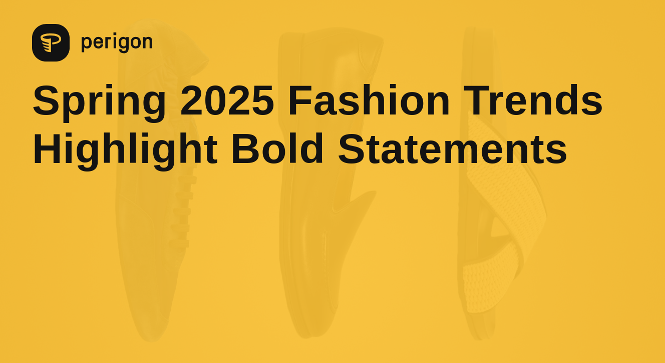 Spring 2025 Fashion Trends Highlight Bold Statements | Perigon