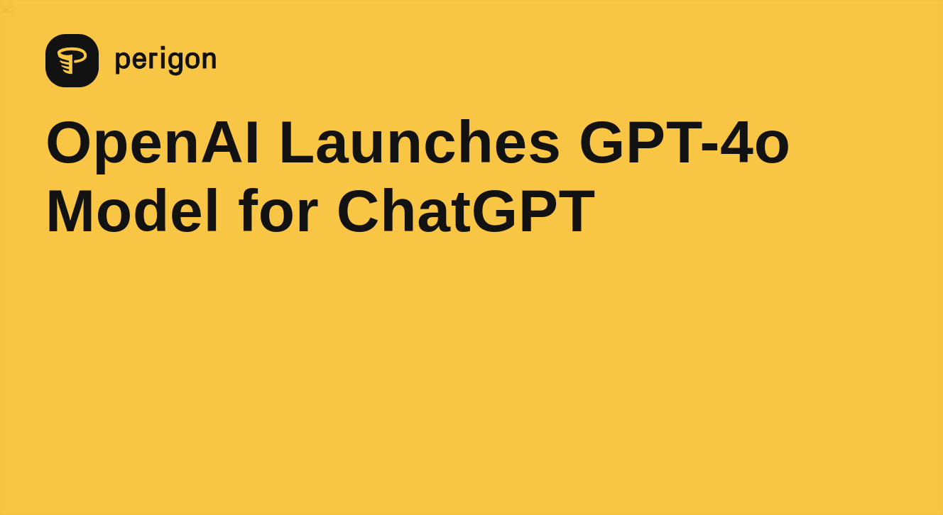 OpenAI Launches GPT-4o Model for ChatGPT | Perigon