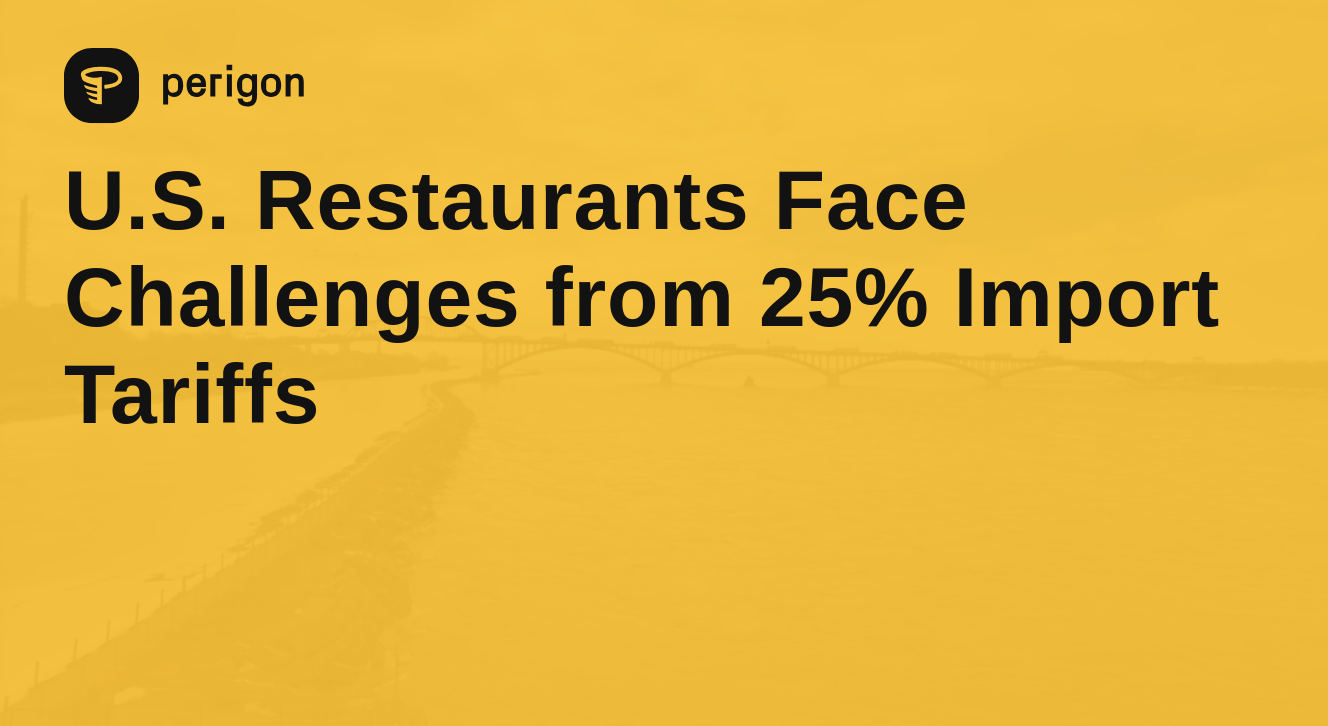 U.S. Restaurants Face Challenges from 25% Import Tariffs | Perigon