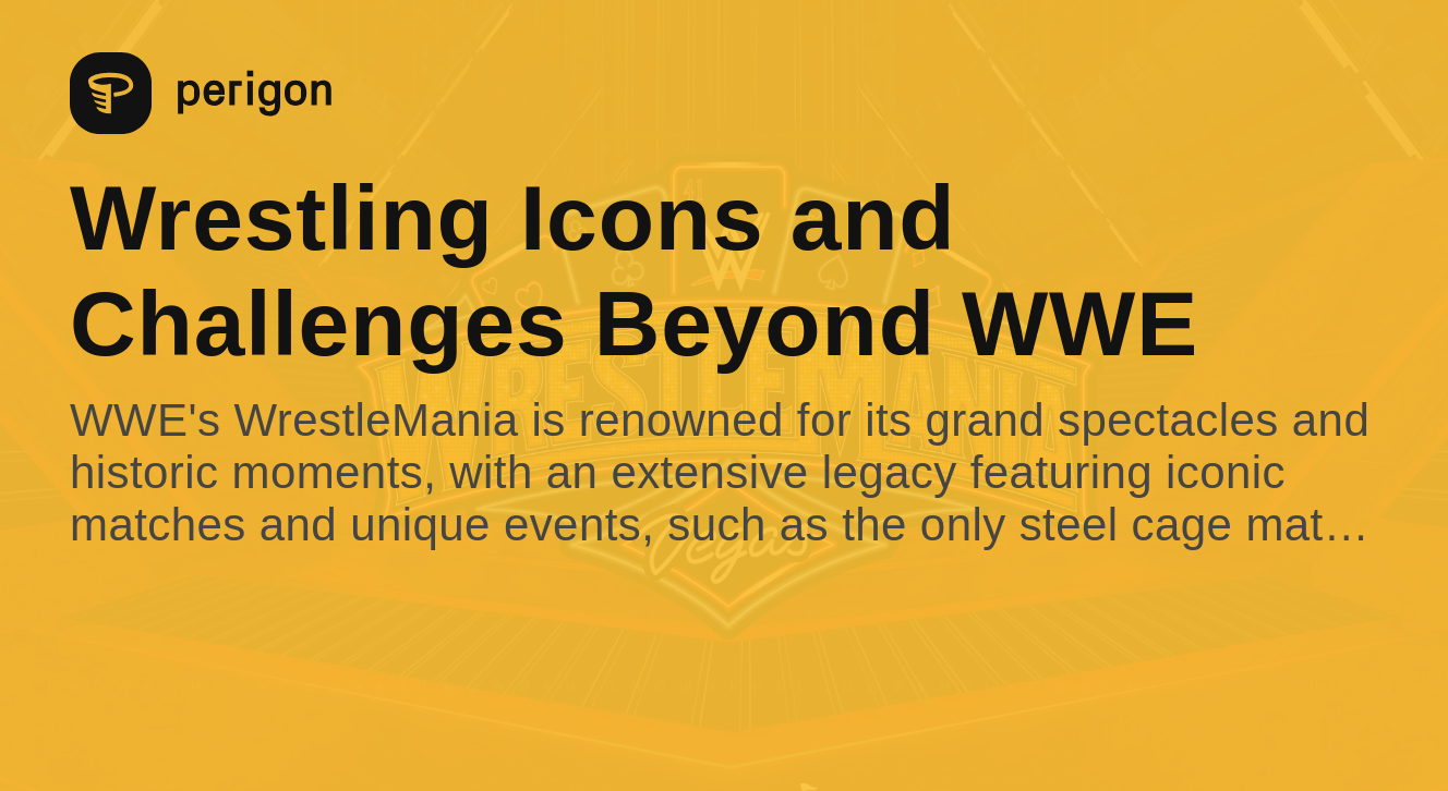 Wrestling Icons and Challenges Beyond WWE | Perigon