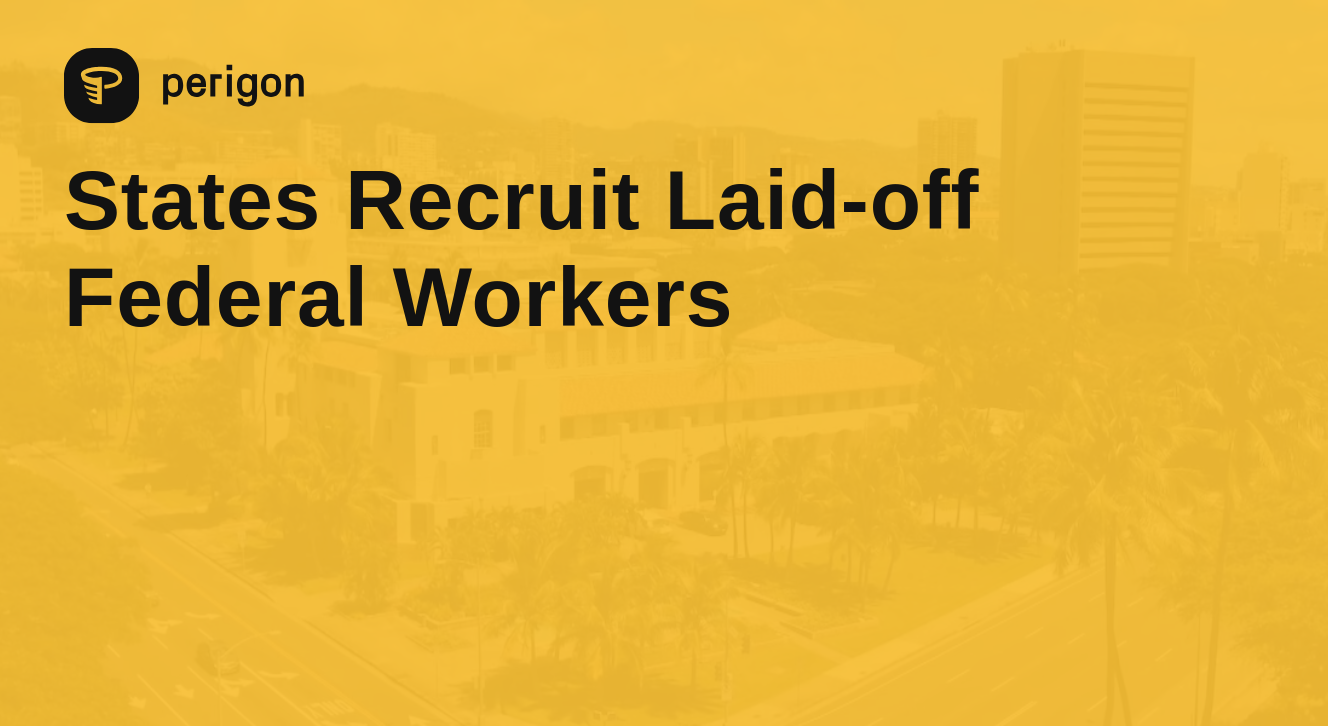 States Recruit Laid-off Federal Workers | Perigon