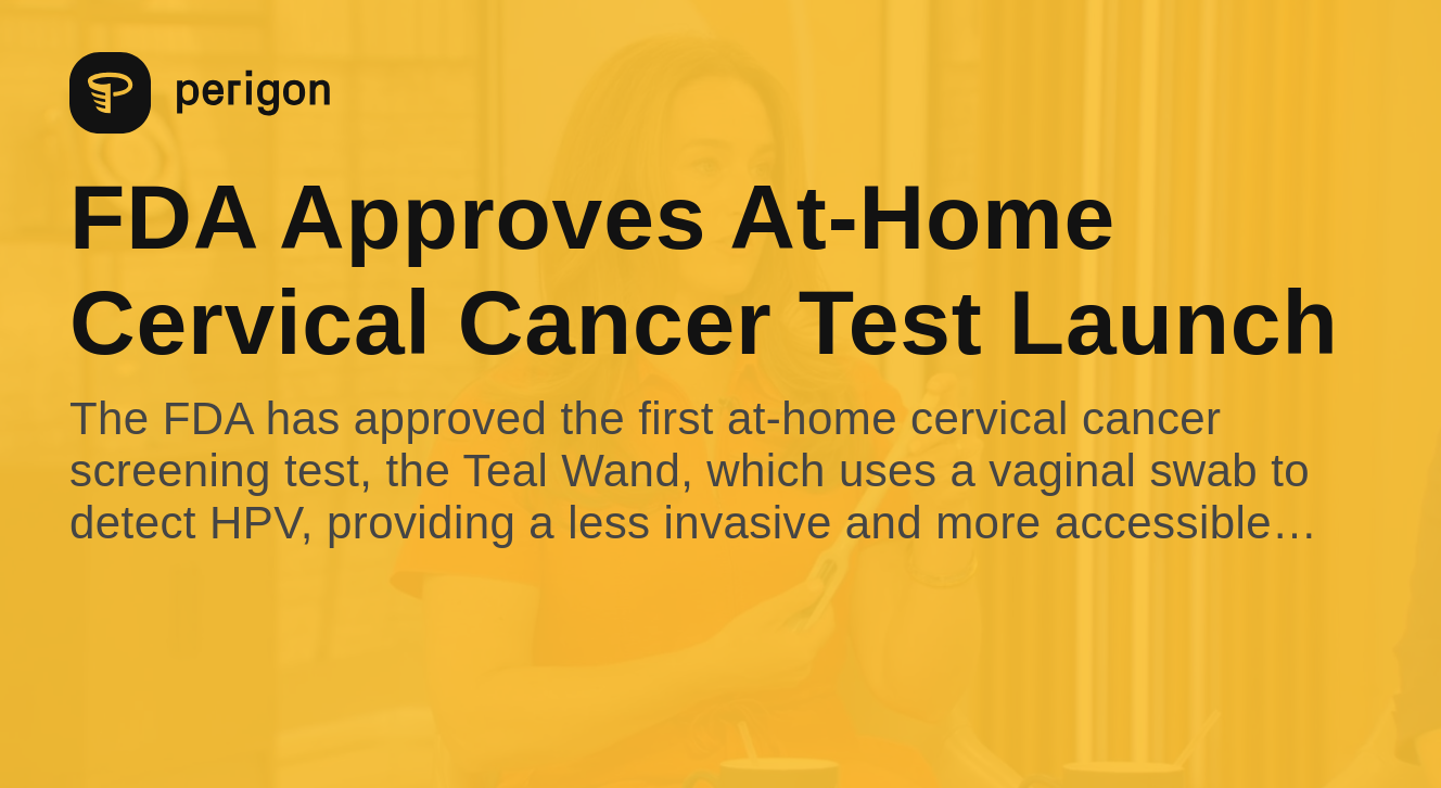 FDA Approves At-Home Cervical Cancer Test Launch | Perigon