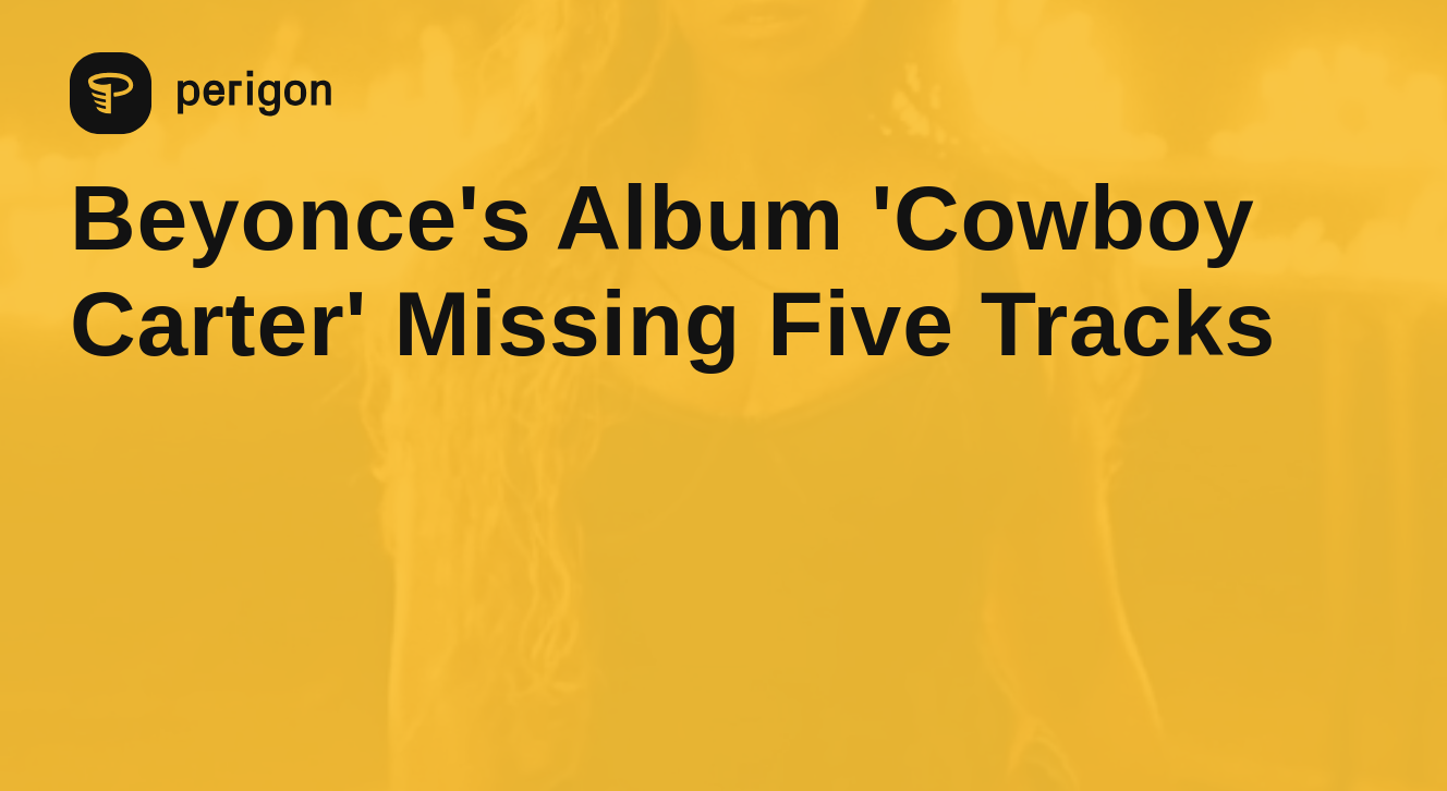 Beyonce's Album 'Cowboy Carter' Missing Five Tracks | Perigon