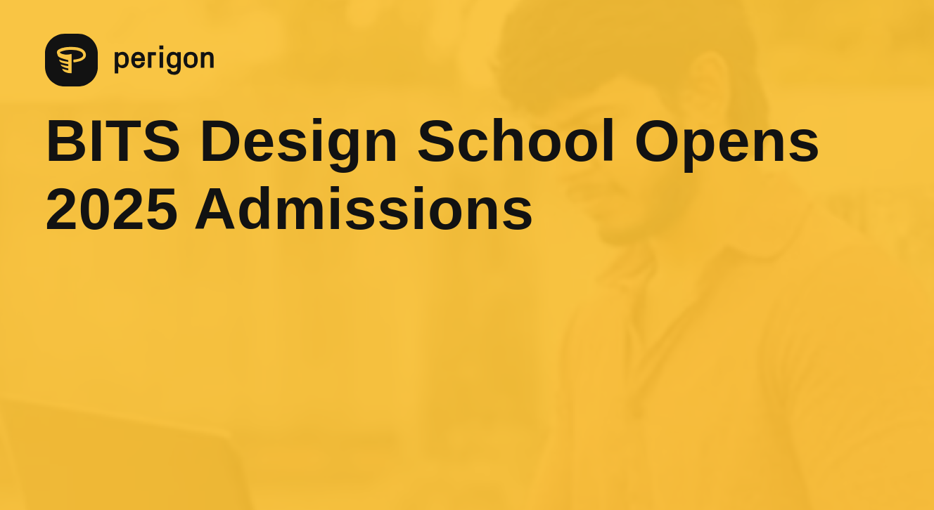 BITS Design School Opens 2025 Admissions | Perigon