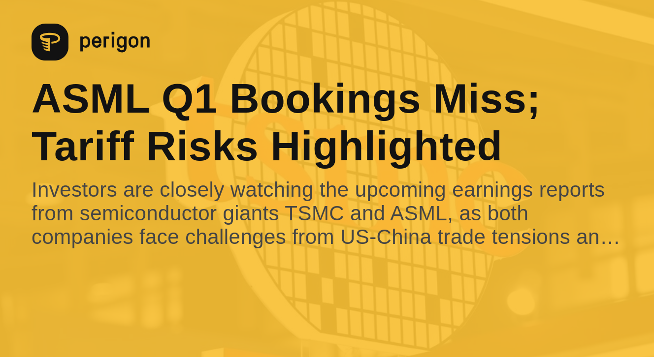 ASML Q1 Bookings Miss; Tariff Risks Highlighted | Perigon