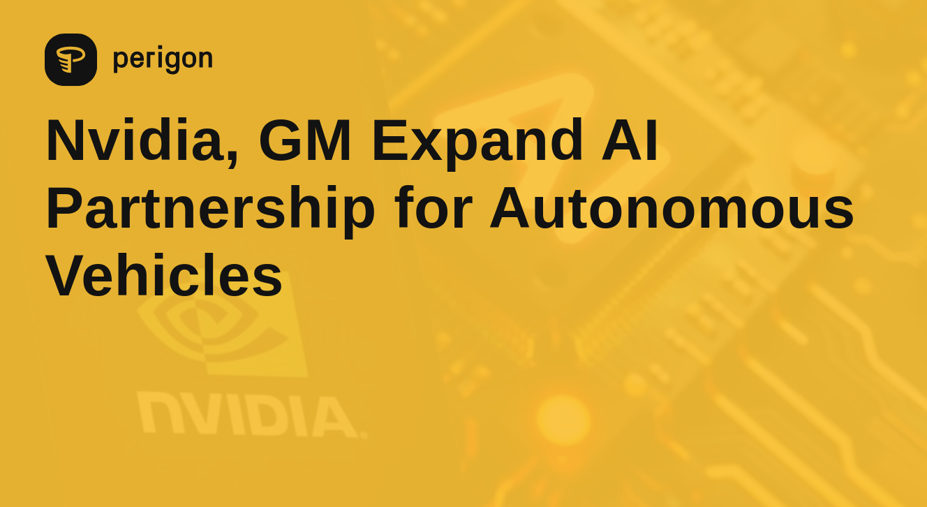 Nvidia, GM Expand AI Partnership for Autonomous Vehicles | Perigon