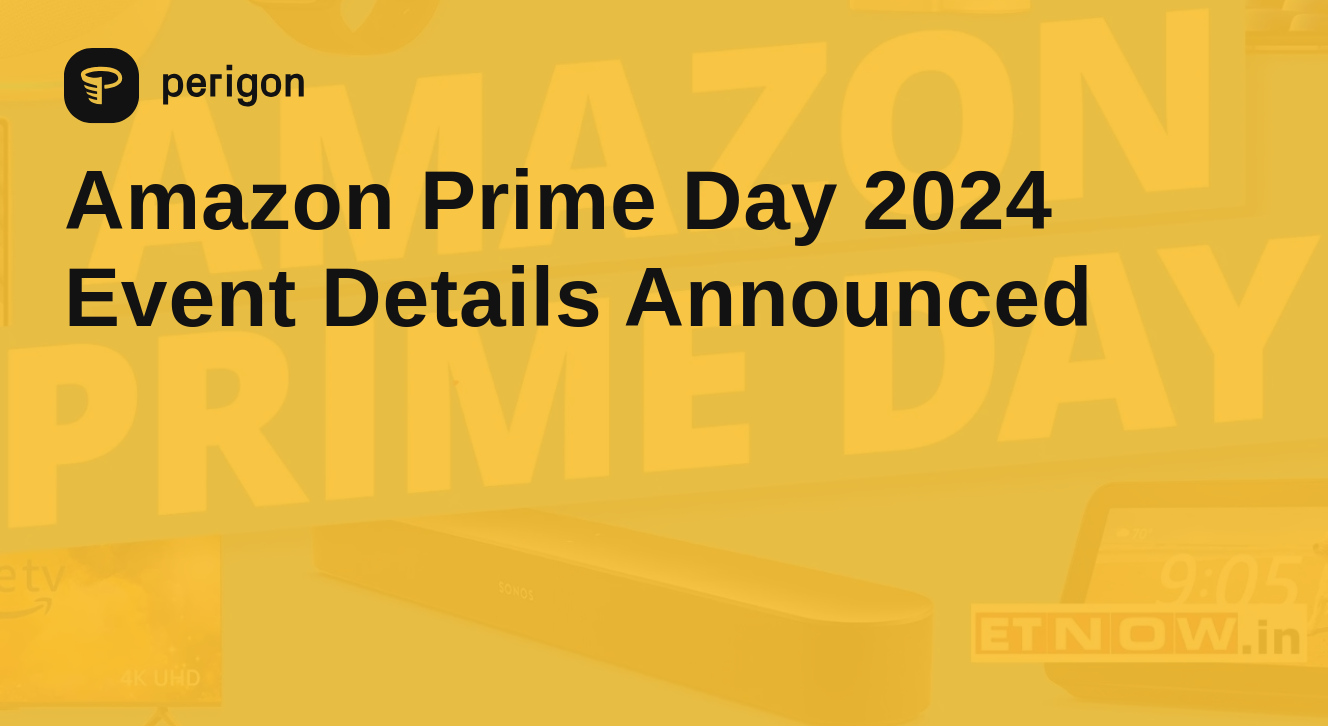 Amazon Prime Day 2024 Event Details Announced | Perigon