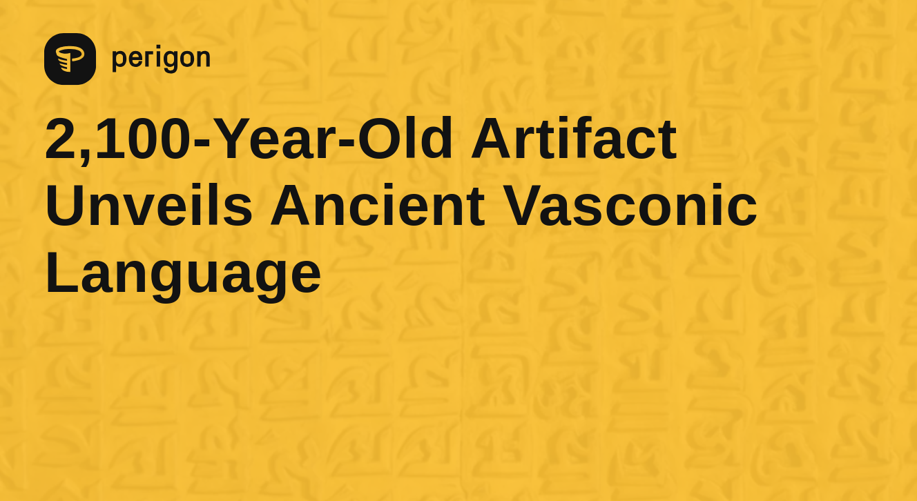 2,100-Year-Old Artifact Unveils Ancient Vasconic Language | Perigon