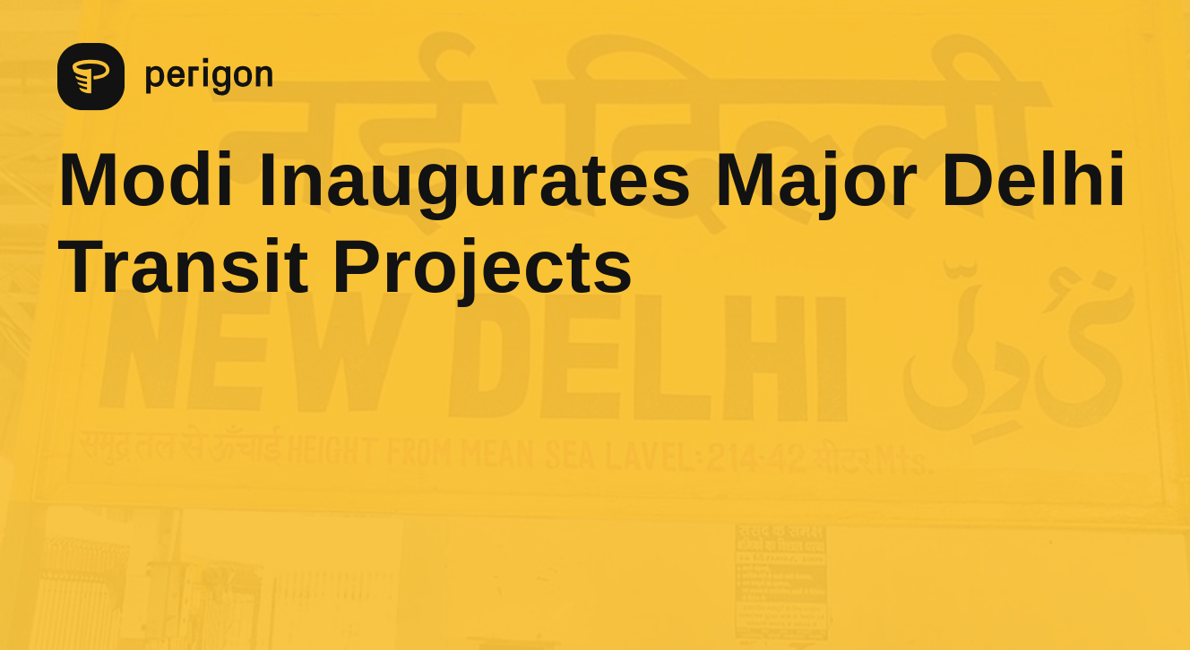 Modi Inaugurates Major Delhi Transit Projects | Perigon