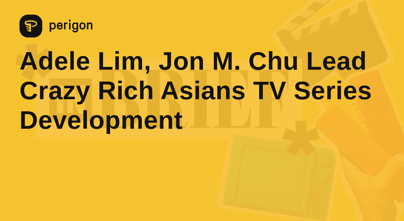 Adele Lim, Jon M. Chu Lead Crazy Rich Asians TV Series Development ...