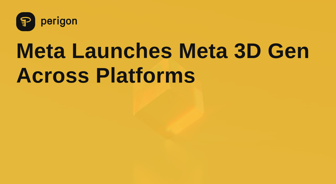 Meta Launches Meta 3D Gen Across Platforms | Perigon