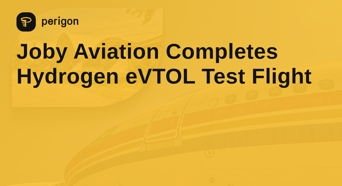Joby Aviation Completes Hydrogen eVTOL Test Flight | Perigon