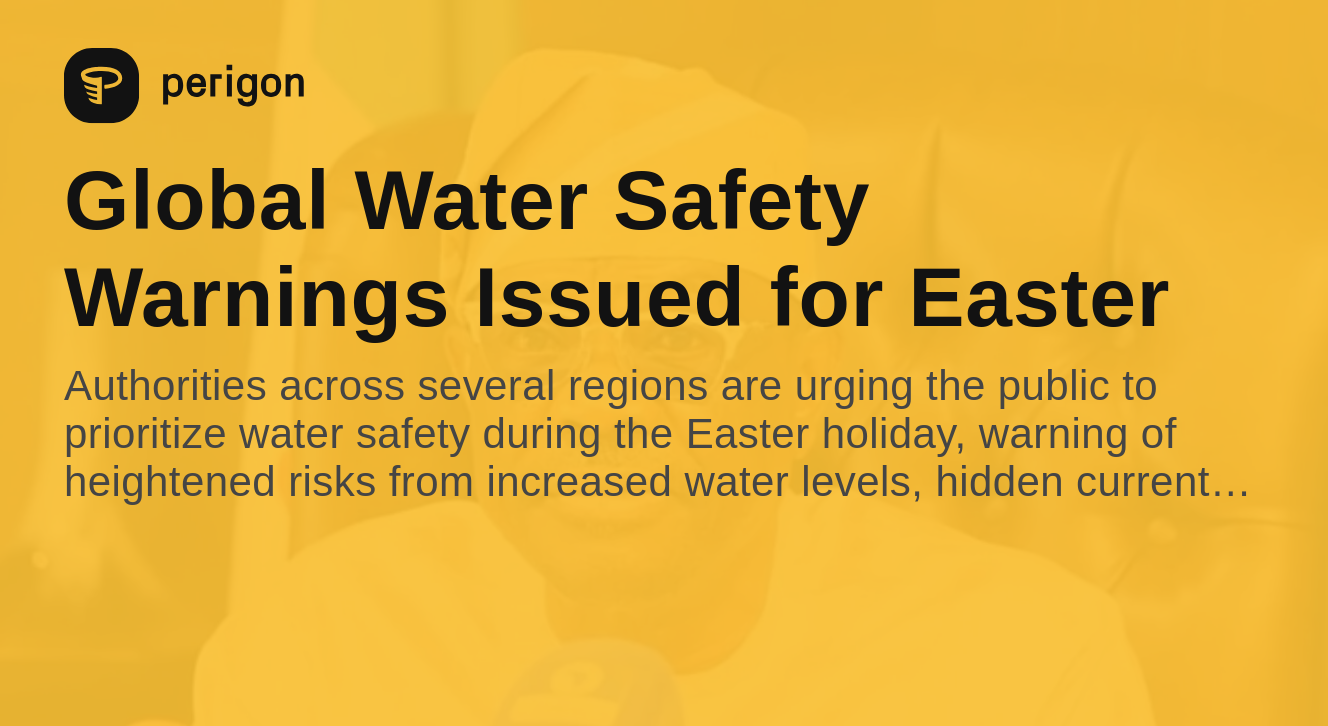 Global Water Safety Warnings Issued for Easter | Perigon