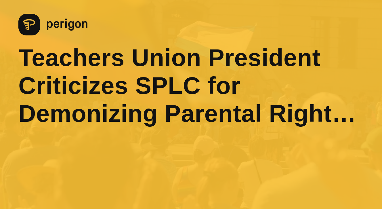 Teachers Union President Criticizes SPLC for Demonizing Parental Rights ...