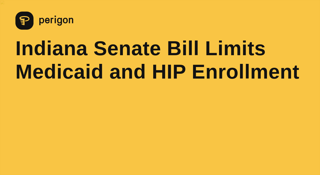 Indiana Senate Bill Limits Medicaid and HIP Enrollment | Perigon