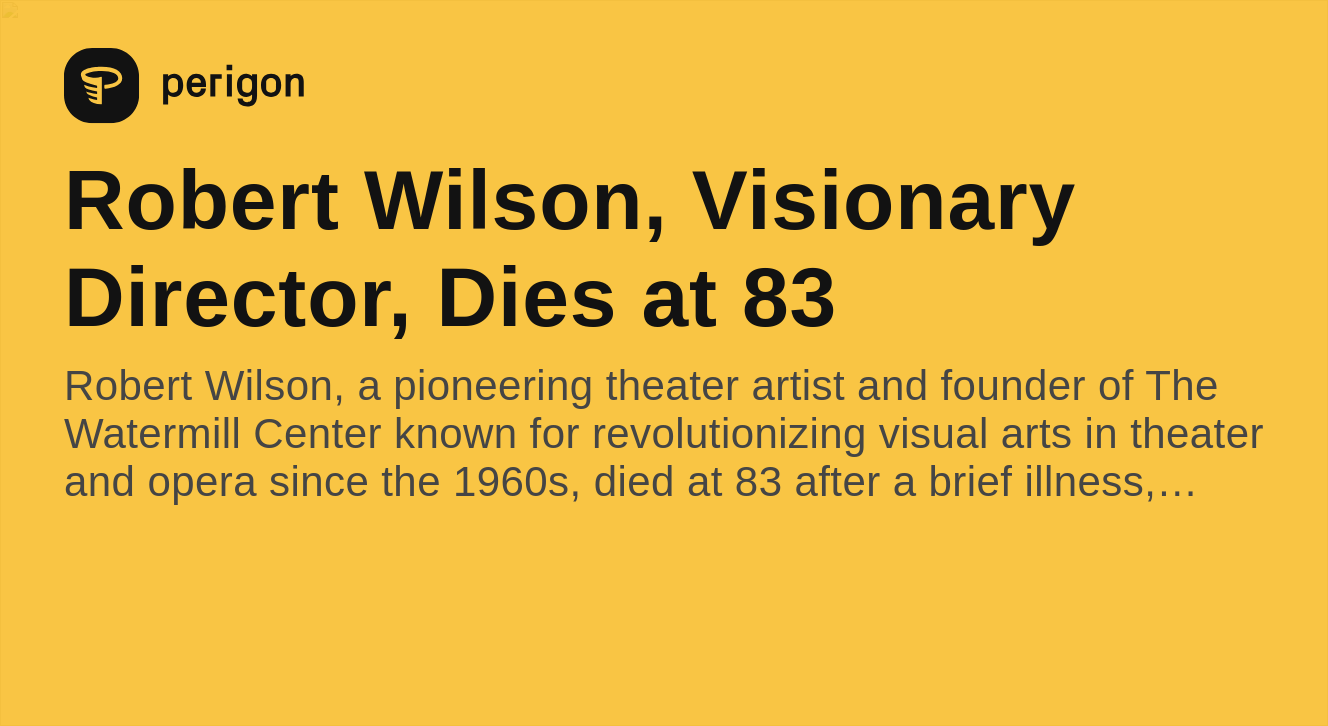 Robert Wilson, Visionary Director, Dies at 83 | Perigon