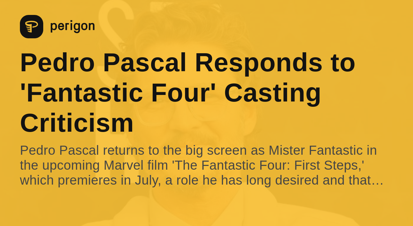 Pedro Pascal Responds to 'Fantastic Four' Casting Criticism | Perigon