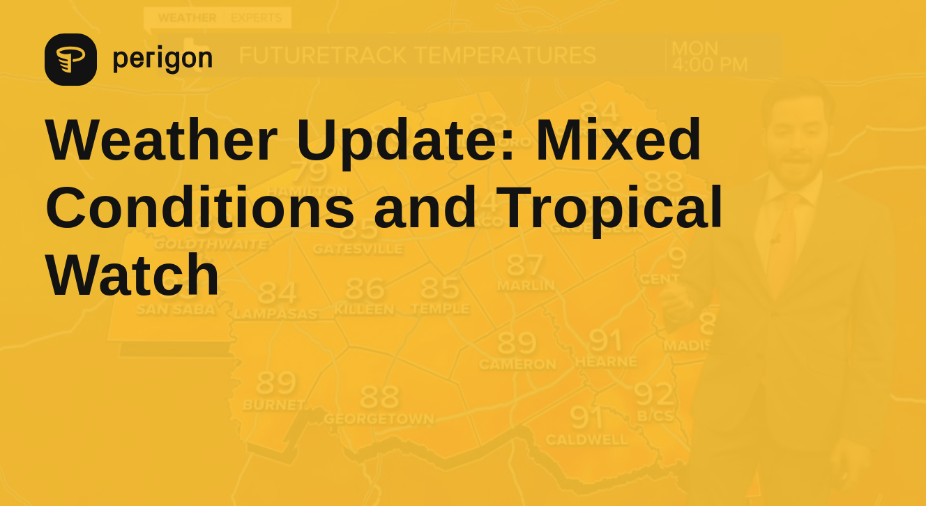 Weather Update: Mixed Conditions and Tropical Watch | Perigon