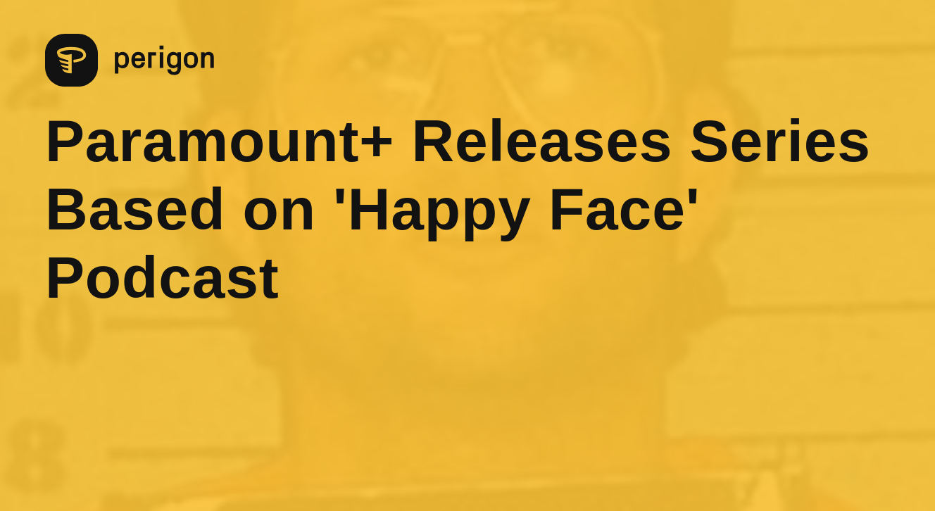 Paramount+ Releases Series Based on 'Happy Face' Podcast | Perigon