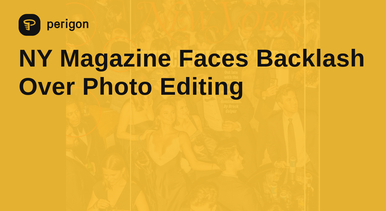 NY Magazine Faces Backlash Over Photo Editing | Perigon