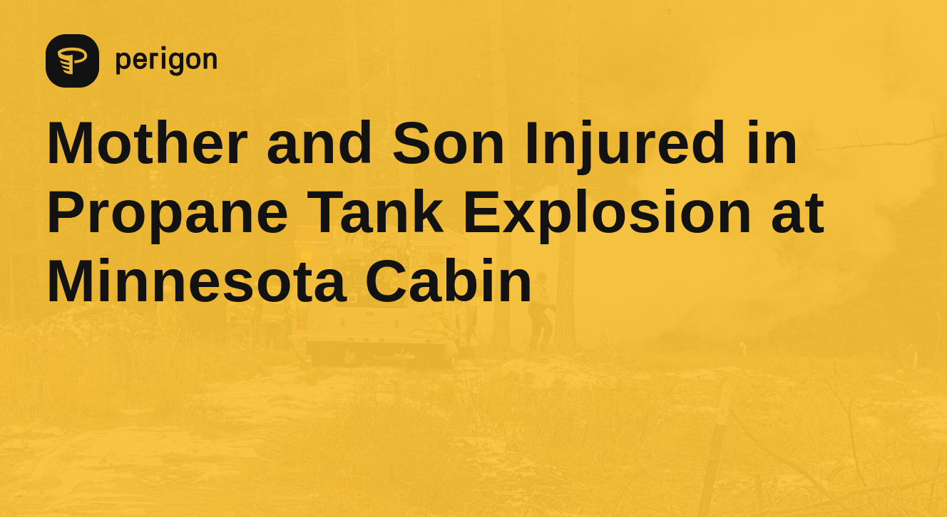 Mother and Son Injured in Propane Tank Explosion at Minnesota Cabin ...