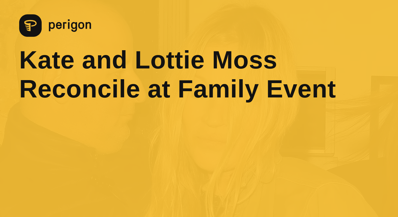 Kate and Lottie Moss Reconcile at Family Event | Perigon