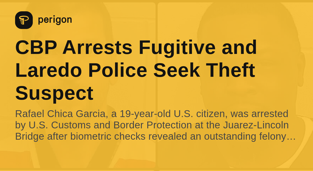 CBP Arrests Fugitive and Laredo Police Seek Theft Suspect | Perigon