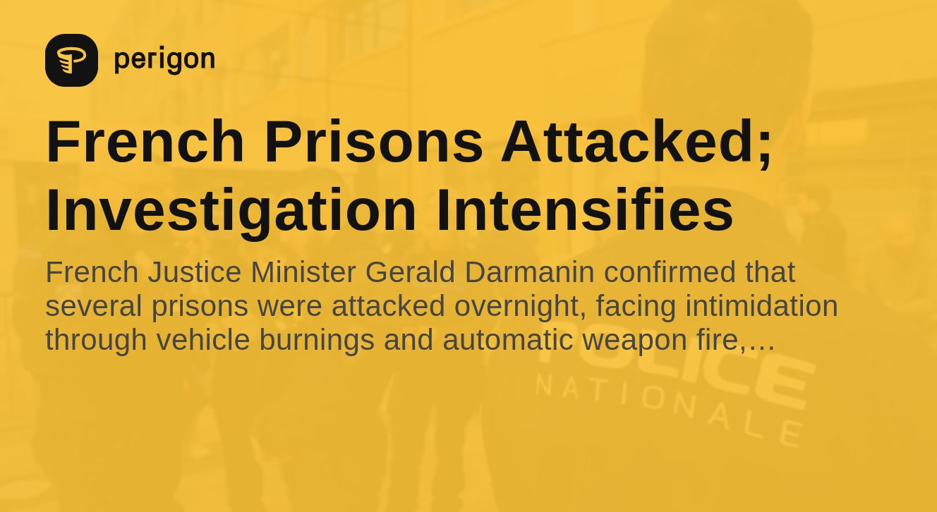 French Prisons Attacked; Investigation Intensifies | Perigon