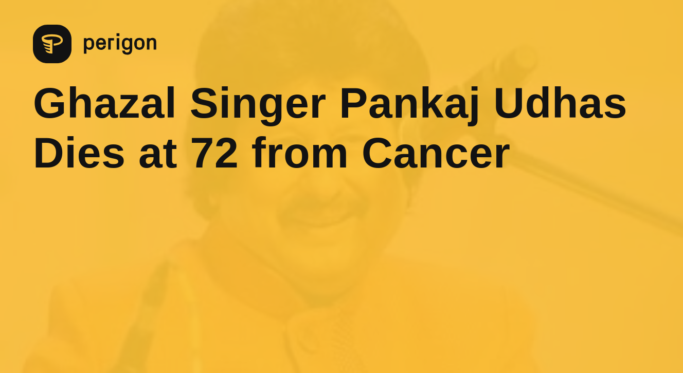 Ghazal Singer Pankaj Udhas Dies at 72 from Cancer | Perigon