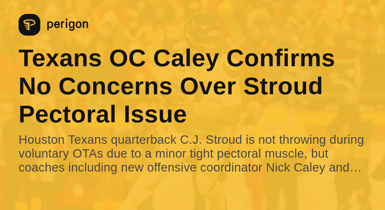 Texans OC Caley Confirms No Concerns Over Stroud Pectoral Issue | Perigon