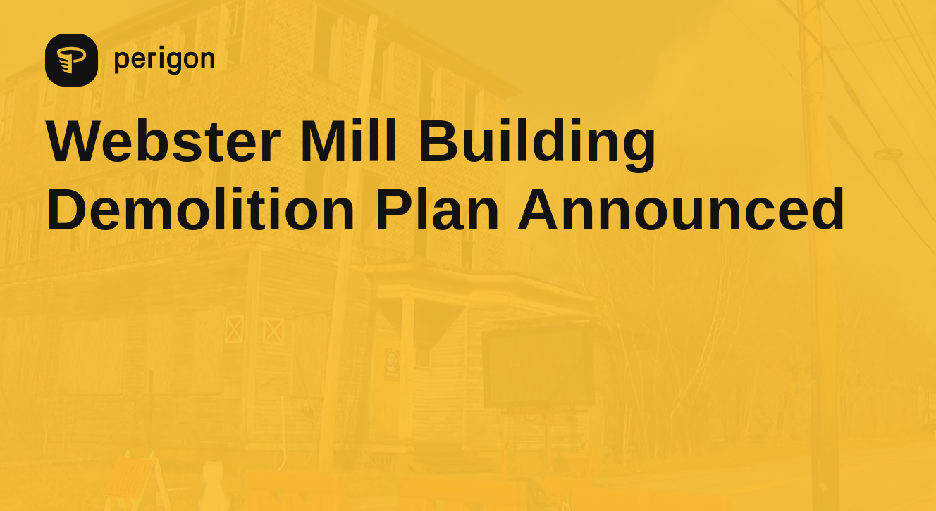 Webster Mill Building Demolition Plan Announced | Perigon