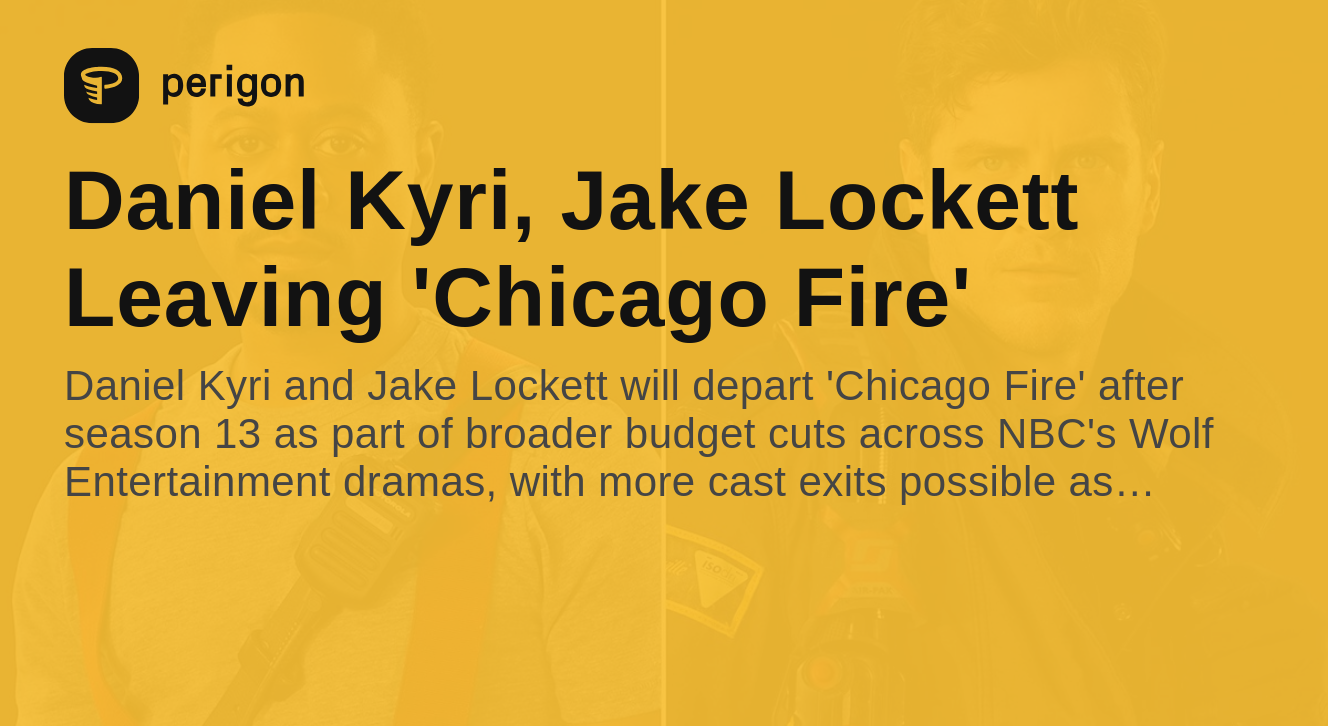 Daniel Kyri, Jake Lockett Leaving 'Chicago Fire' | Perigon