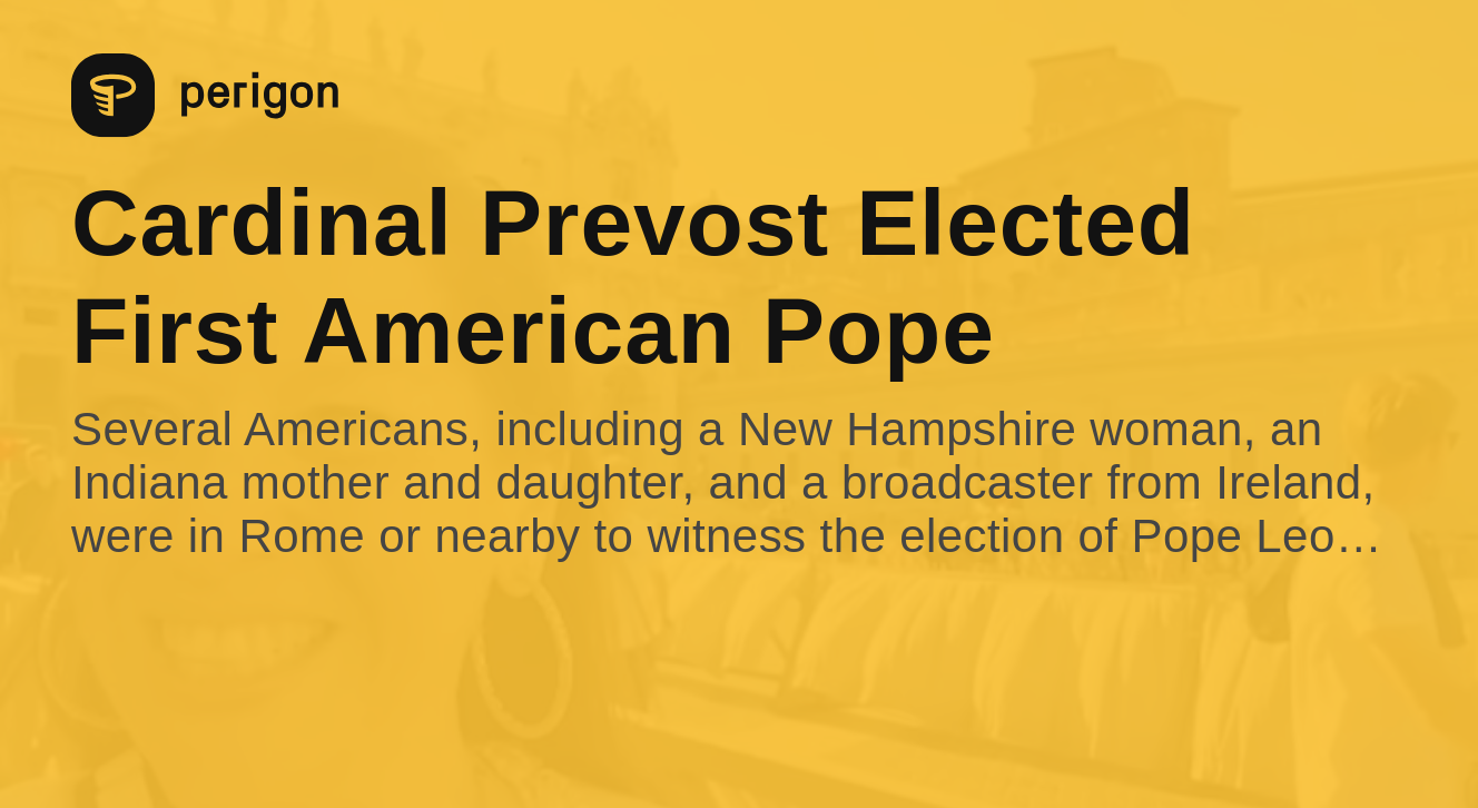 Cardinal Prevost Elected First American Pope | Perigon