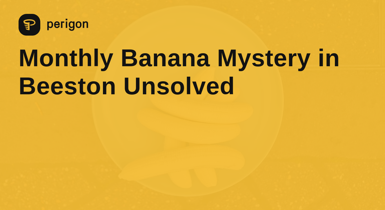 Monthly Banana Mystery in Beeston Unsolved | Perigon