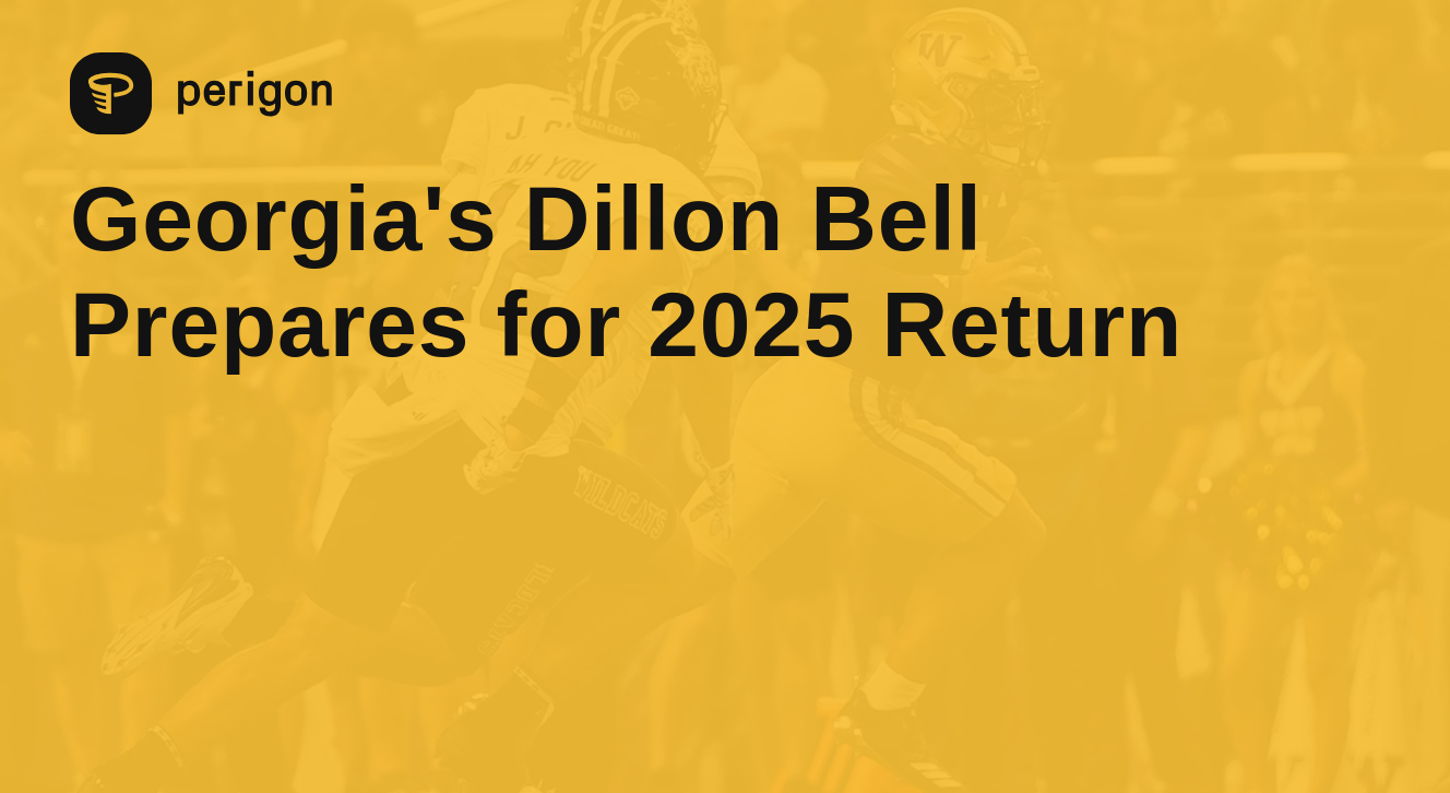 Georgia's Dillon Bell Prepares for 2025 Return | Perigon
