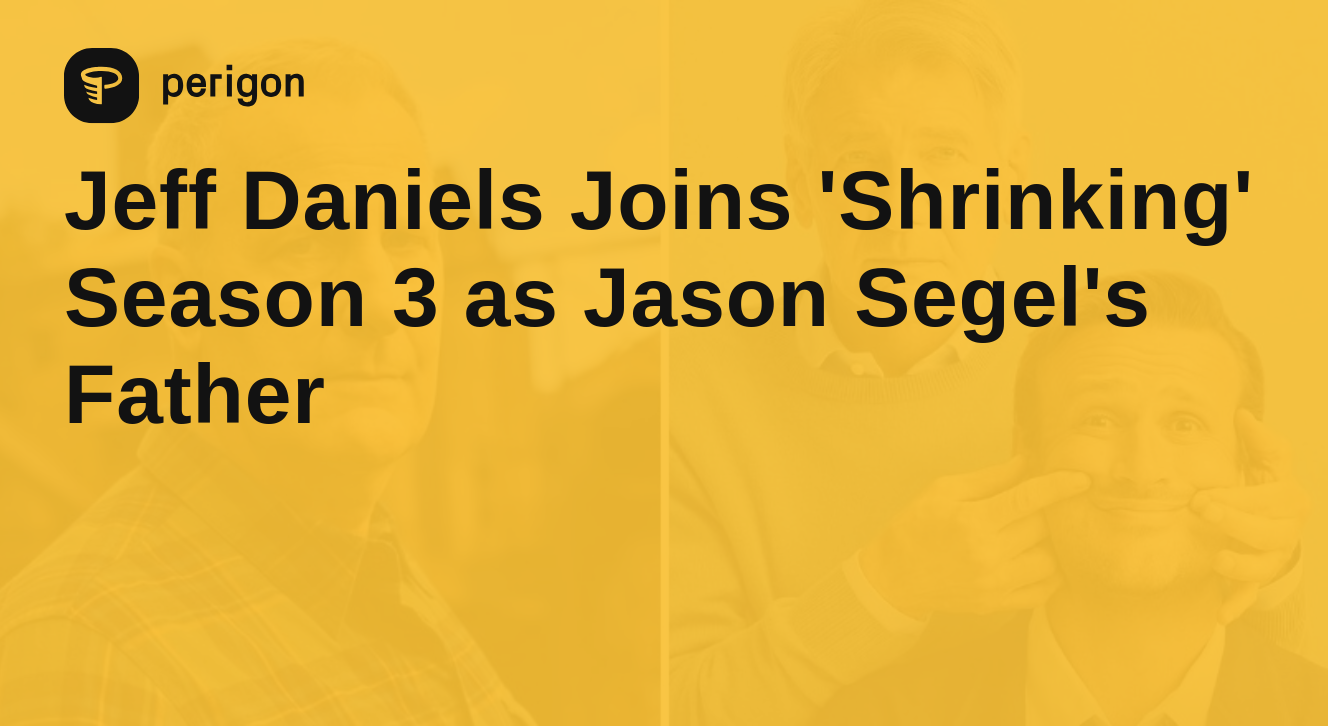 Jeff Daniels Joins 'Shrinking' Season 3 as Jason Segel's Father | Perigon