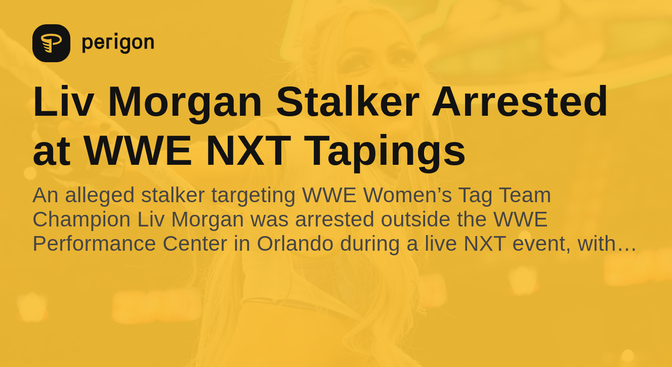 Liv Morgan Stalker Arrested at WWE NXT Tapings | Perigon