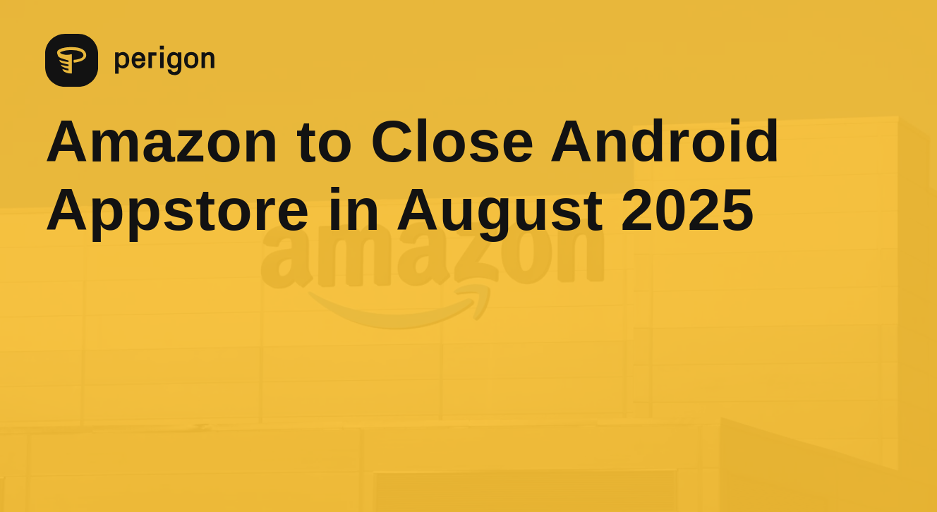 Amazon to Close Android Appstore in August 2025 | Perigon