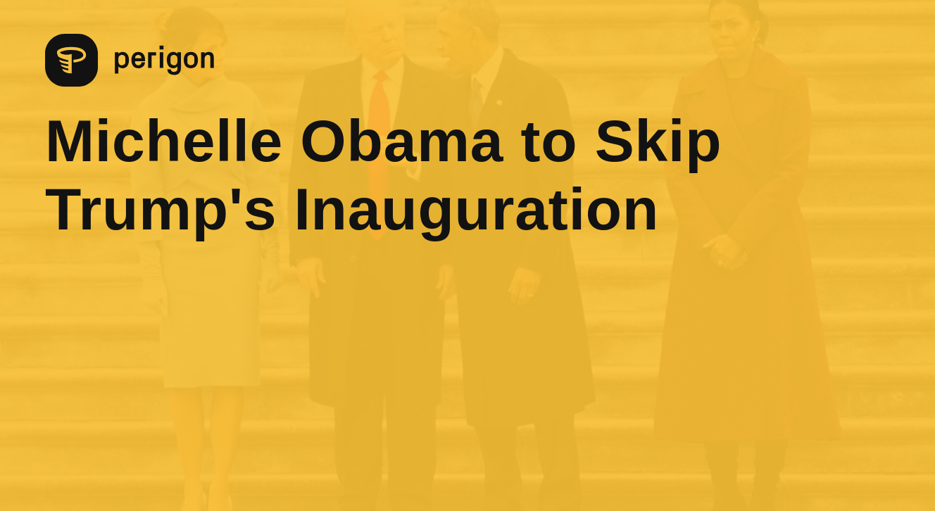 Michelle Obama to Skip Trump's Inauguration | Perigon