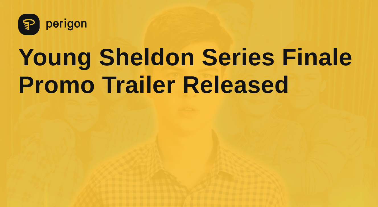 Young Sheldon Series Finale Promo Trailer Released | Perigon
