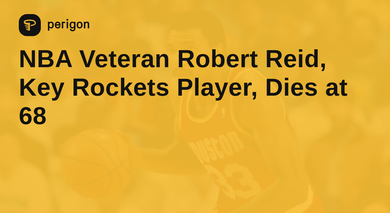 NBA Veteran Robert Reid, Key Rockets Player, Dies at 68 | Perigon