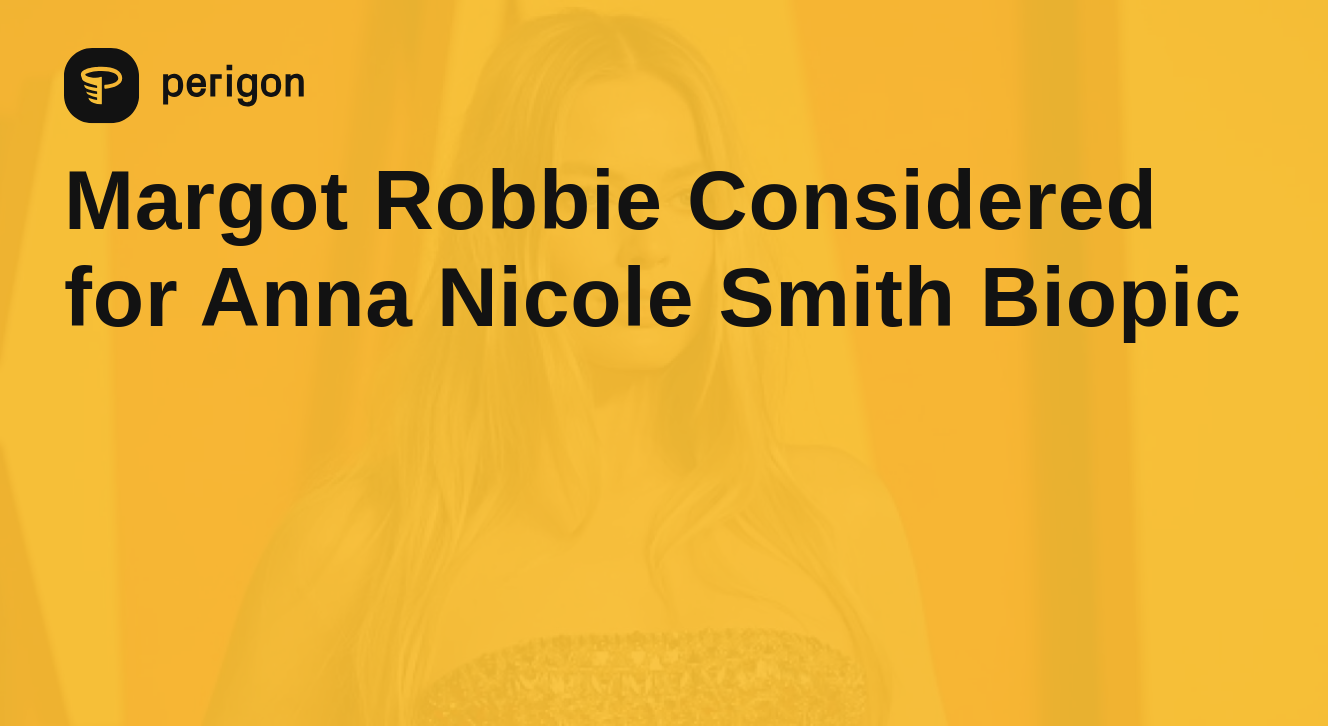 Margot Robbie Considered for Anna Nicole Smith Biopic | Perigon
