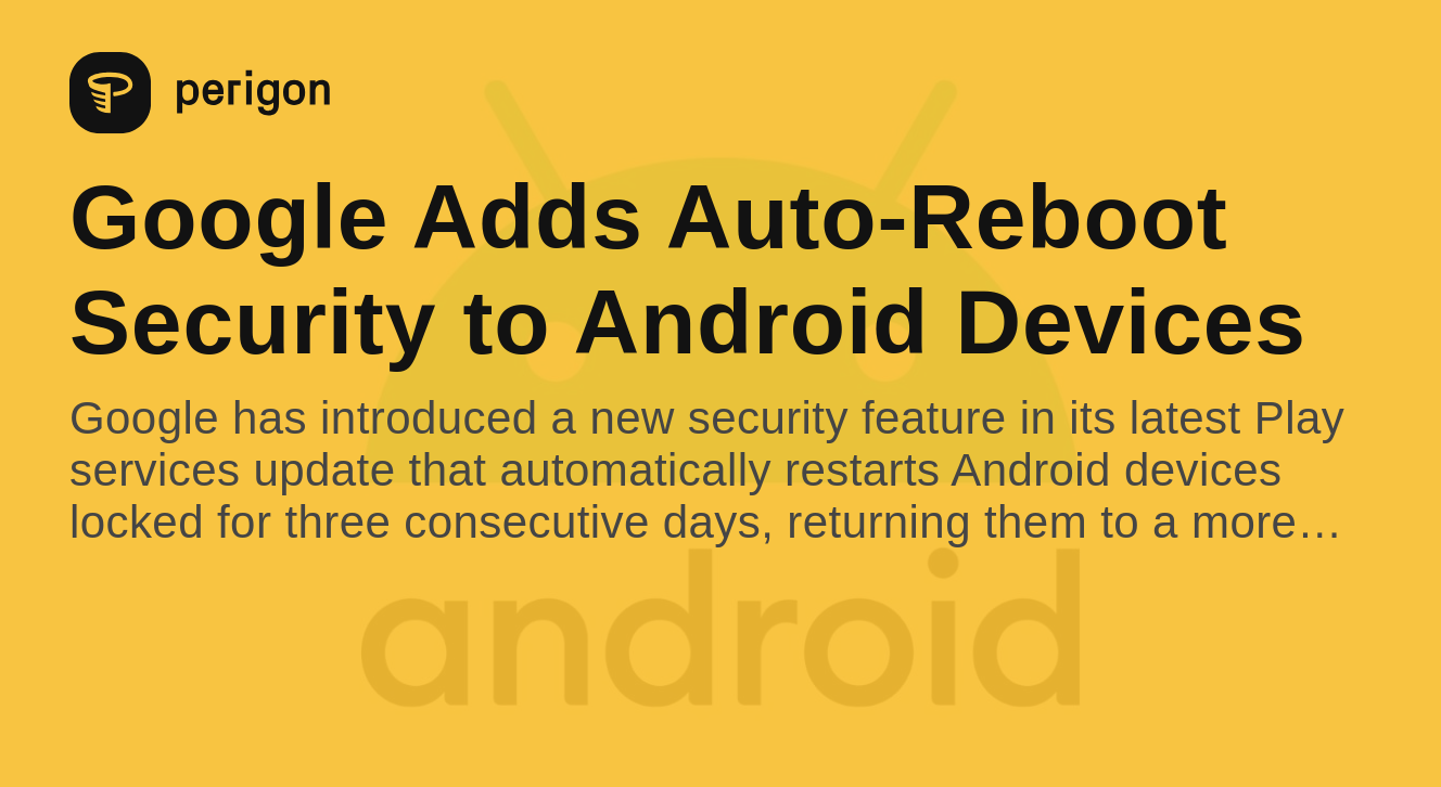 Google Adds Auto-Reboot Security to Android Devices | Perigon
