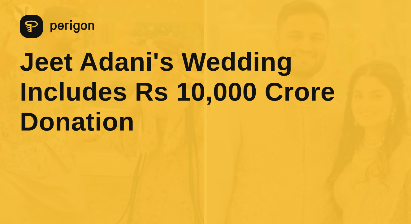 jeet-adani-s-wedding-includes-rs-10-000-crore-donation-perigon