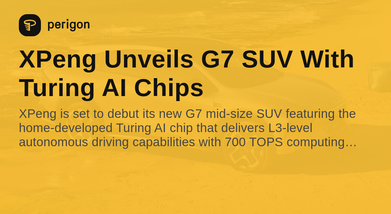 XPeng Unveils G7 SUV With Turing AI Chips | Perigon