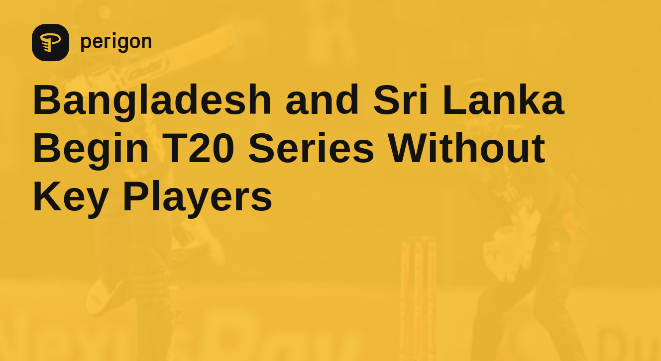Bangladesh and Sri Lanka Begin T20 Series Without Key Players | Perigon