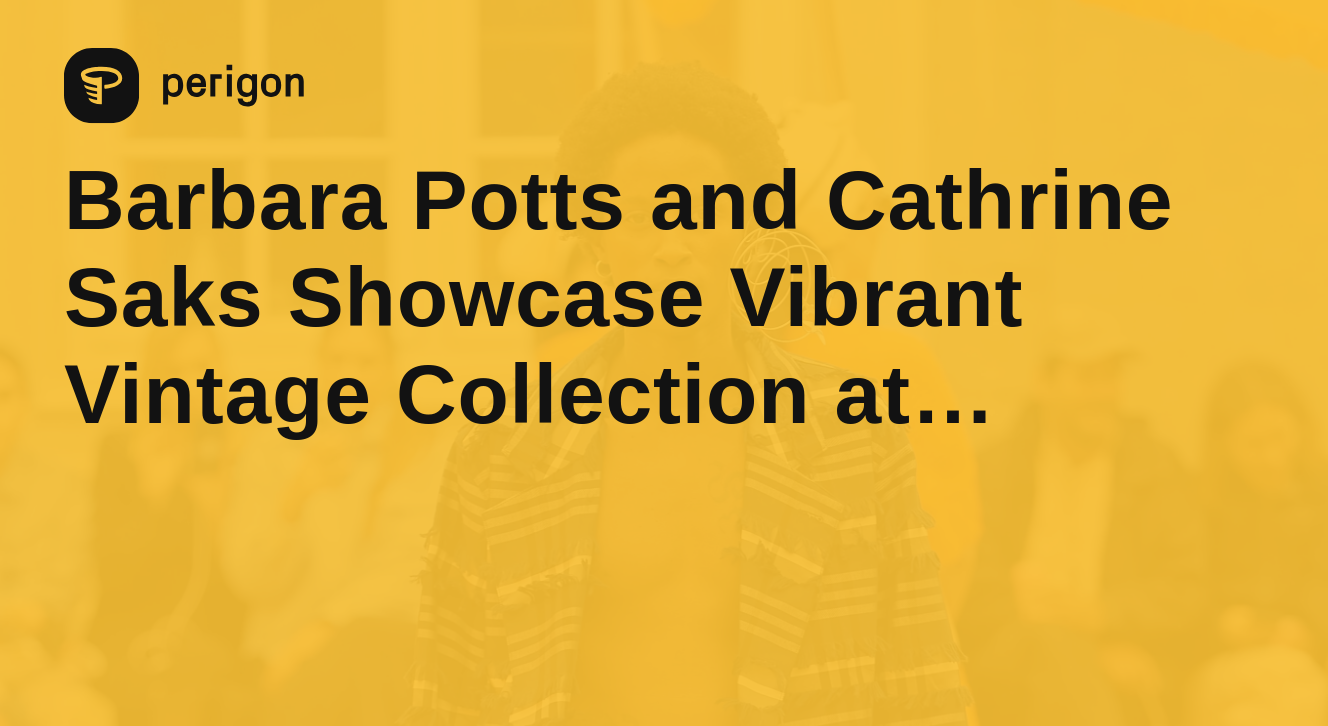 Barbara Potts and Cathrine Saks Showcase Vibrant Vintage Collection at ...