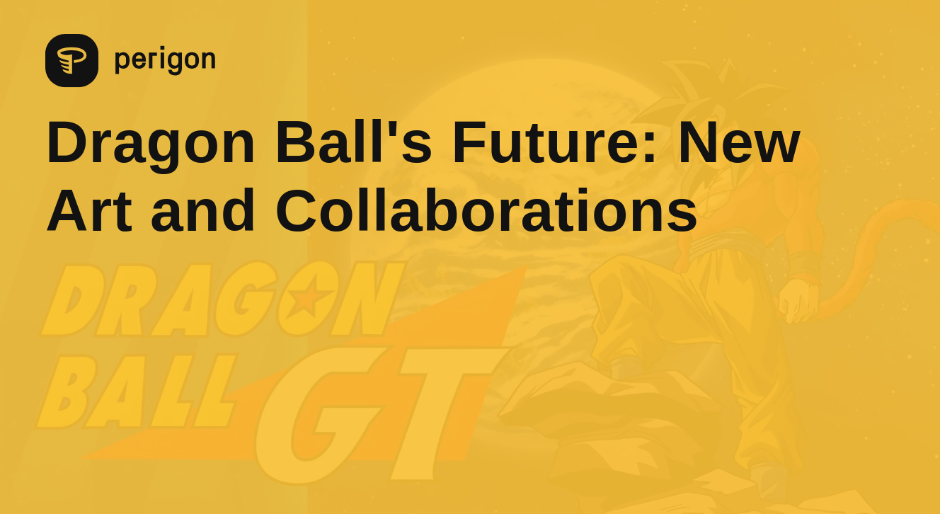 Dragon Ball's Future: New Art and Collaborations | Perigon