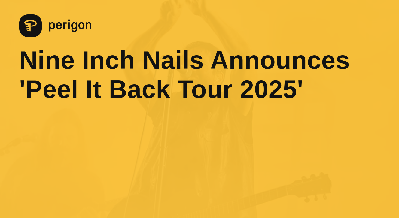 Nine Inch Nails Announces 'Peel It Back Tour 2025' | Perigon